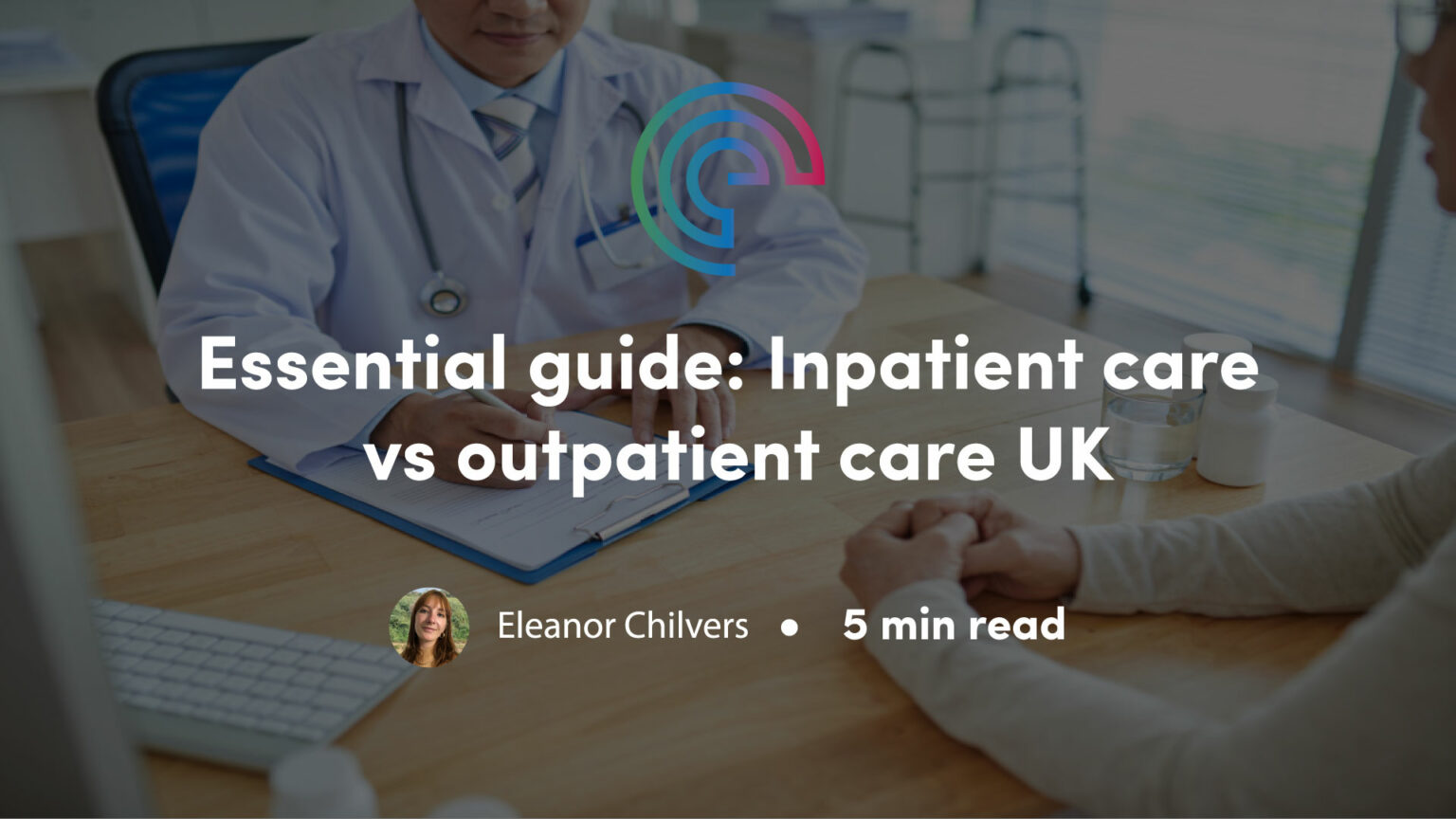 Essential guide: Inpatient care vs outpatient care UK - Engage Health Group